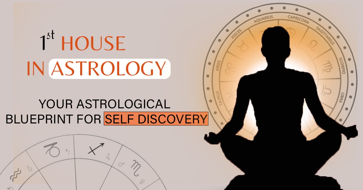 1st House in Astrology - Astrological Blueprint for Self-Discovery